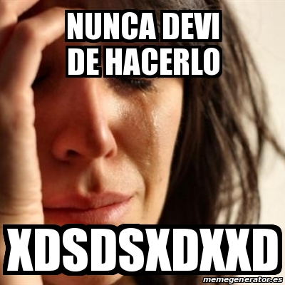 Meme Problems - nunca devi de hacerlo xdsdsxdxxd - 24970762