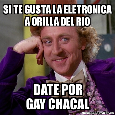 Meme Willy Wonka - Si te gusta la eletronica a orilla del rio Date por ...