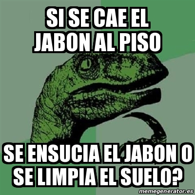 Meme Filosoraptor - si se cae el jabon al piso se ensucia el jabon o se ...