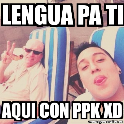 Meme Personalizado - lengua pa ti aqui con ppk xd - 24975308