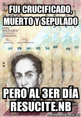 Meme Personalizado - FUI CRUCIFICADO, MUERTO Y SEPULADO PERO AL 3ER DÃ ...