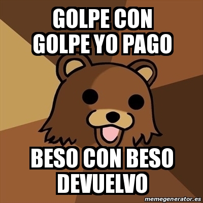 Meme Pedobear - Golpe con golpe yo pago Beso con beso devuelvo - 24976583