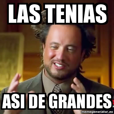 Meme Ancient Aliens - las tenias asi de grandes - 24977971