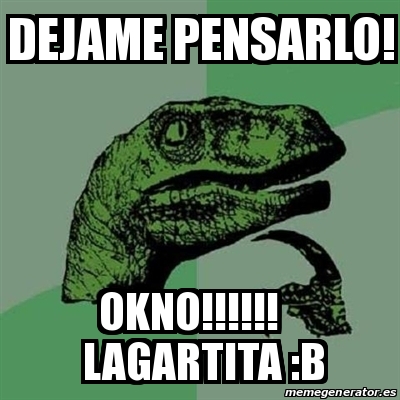 Meme Filosoraptor - dejame pensarlo! okno!!!!!! lagartita :b - 24980013