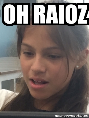 Meme Personalizado - Oh raioz - 24981576