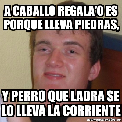 Meme Stoner Stanley - A caballo regala'o es porque lleva piedras, Y ...