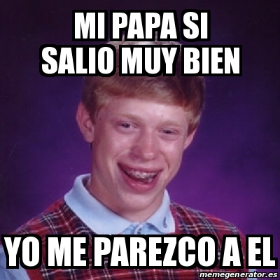 Meme Bad Luck Brian - Mi papa si salio muy bien Yo me parezco a el ...