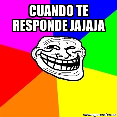 Meme Troll - cuANDO TE RESPONDE JAJAJA - 24985164