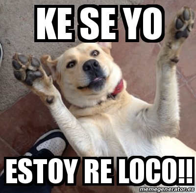 Meme Personalizado - Ke se yo Estoy re loco!! - 24985177