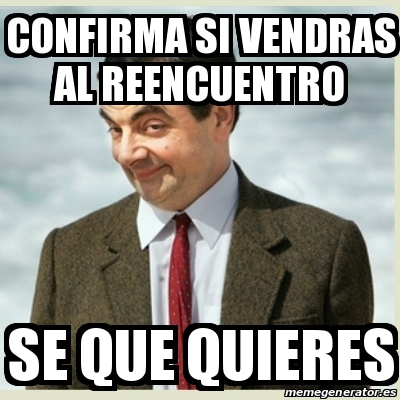 Meme Mr Bean - confirma si vendras al reencuentro se que quieres - 24993377