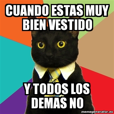 Meme Business Cat - cuando estas muy bien vestido y todos los demas no ...