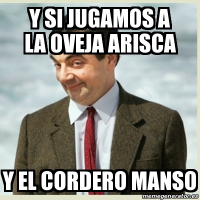 Meme Mr Bean - Y si jugamos a la oveja arisca Y el cordero manso - 24994083