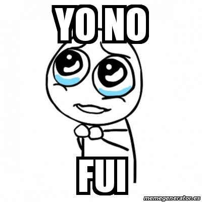 Meme Por favor - Yo no Fui - 24994915