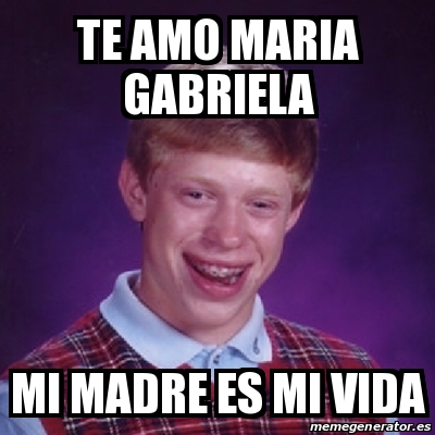 Meme Bad Luck Brian - te amo maria gabriela mi madre es mi vida - 24997835