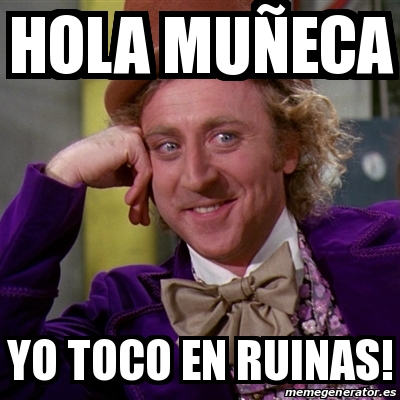Meme Willy Wonka - Hola muÃ±eca Yo Toco en ruinas! - 24998119
