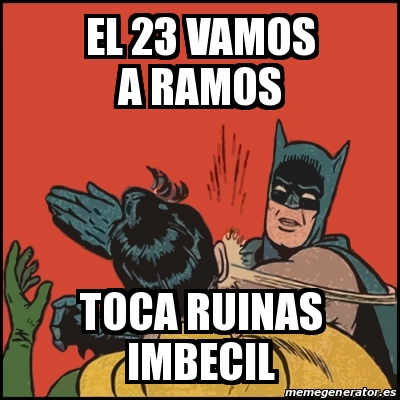 Meme Batman slaps Robin - El 23 vamos a Ramos Toca Ruinas imbecil ...