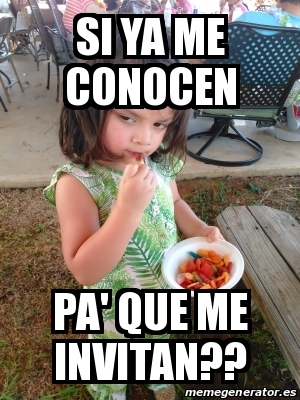 Meme Personalizado - Si ya me conocen Pa' que me invitan?? - 24999773