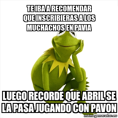 Meme Kermit the frog - te iba a recomendar que inscribieras a los ...
