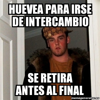 Meme Scumbag Steve - Huevea para irse de intercambio se retira antes al ...