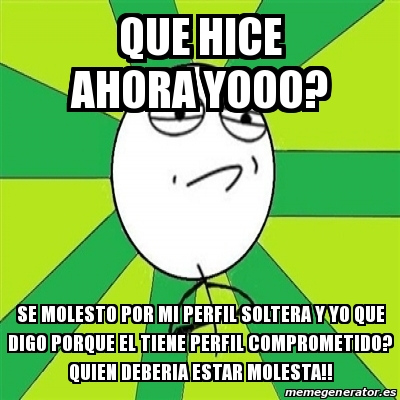 Meme Challenge Accepted - Que hice ahora yoOo? Se molesto por mi perfil ...