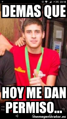 Meme Personalizado - Demas que Hoy me dan permiso... - 25006428