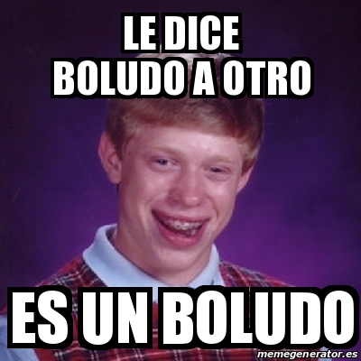 Meme Bad Luck Brian - LE DICE BOLUDO A OTRO ES UN BOLUDO - 25007359