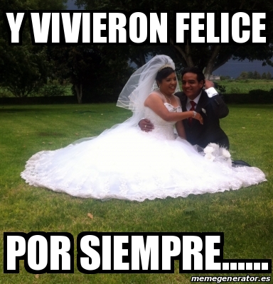 Meme Personalizado - Y vivieron felice por siempre...... - 25008613