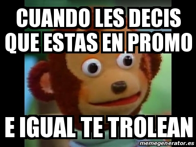 Meme Personalizado - Cuando les decis que estas en promo e igual te ...