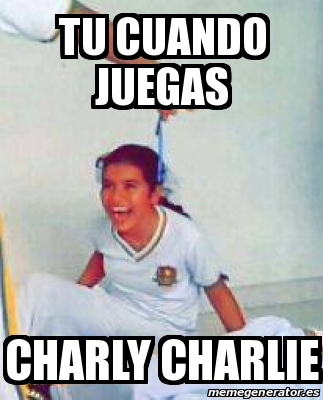 Meme Personalizado - tu cuando juegas charly charlie - 25008907