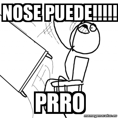Meme Desk Flip Rage Guy - nose puede!!!!! prro - 25011165