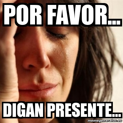 Meme Problems - Por favor... digan presente... - 25015817