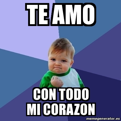 Meme Bebe Exitoso - TE AMO CON TODO MI CORAZON - 25016285
