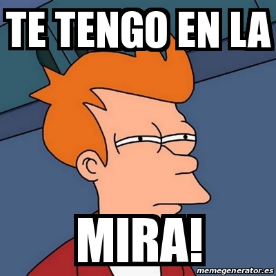 Meme Futurama Fry - te tengo en la mira! - 25018095