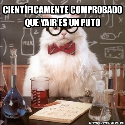 Meme Chemistry Cat - cientÃ­ficamente comprobado que Yair es un puto ...