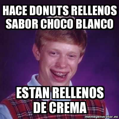 Meme Bad Luck Brian - HACE DONUTS RELLENOS SABOR CHOCO BLANCO ESTAN ...