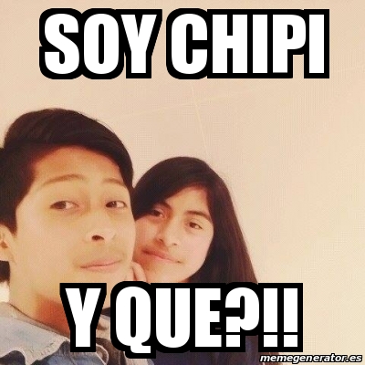 Meme Personalizado - soy chipi y que?!! - 25019958