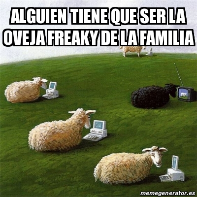Meme Personalizado - ALGUIEN TIENE QUE SER LA OVEJA FReaky DE LA ...