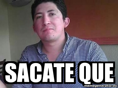 Meme Personalizado - Sacate que - 25102015