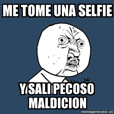 Meme Y U No - me tome una selfie y sali pecoso maldicion - 25103971