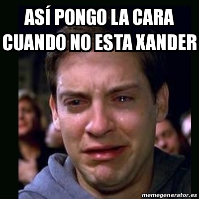 Meme crying peter parker - asÃ­ pongo la cara cuando no esta xander ...