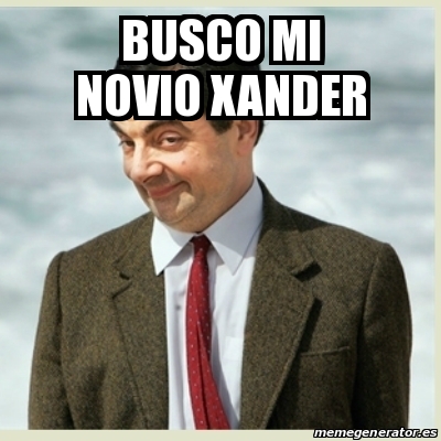 Meme Mr Bean - Busco mi novio xander - 25106678