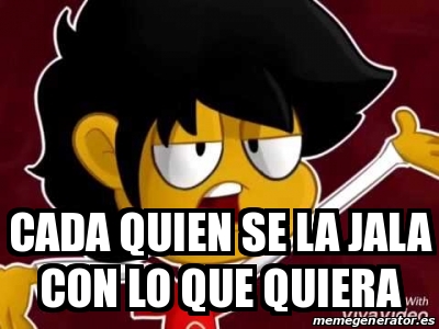 Meme Personalizado - Cada quien se la jala con lo que quiera - 25106948