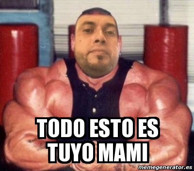 Meme Personalizado - todo esto es tuyo mami - 25107358