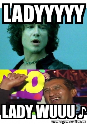 Meme Personalizado - ladyyyyy lady wuuu â™ª - 25108287