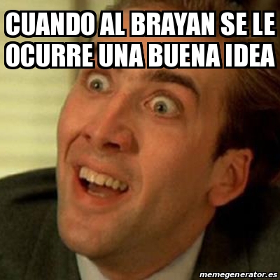 Meme No me digas - cuando al BRAYAN SE LE OCURRE UNA BUENA IDEA - 25112164
