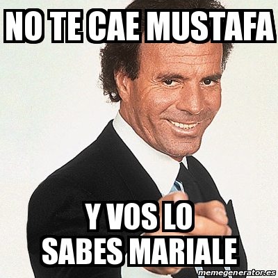 Meme Julio Iglesias - No te cae Mustafa Y vos lo sabes Mariale - 25113612