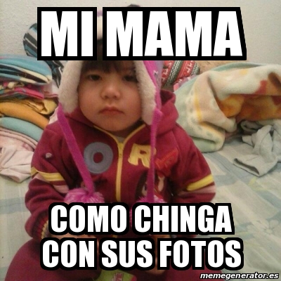 Meme Personalizado - mi mama como chinga con sus fotos - 25114066