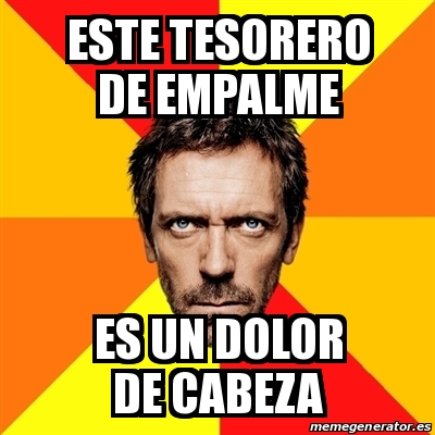 Meme House - este tesorero de empalme es un dolor de cabeza - 25114700