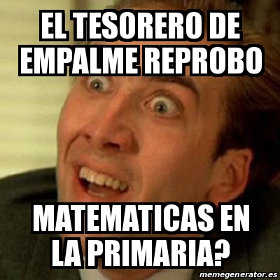 Meme No me digas - el tesorero de empalme reprobo matematicas en la ...