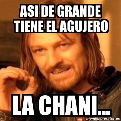 Meme Boromir - Asi de grande tiene el agujero La chani... - 25116120